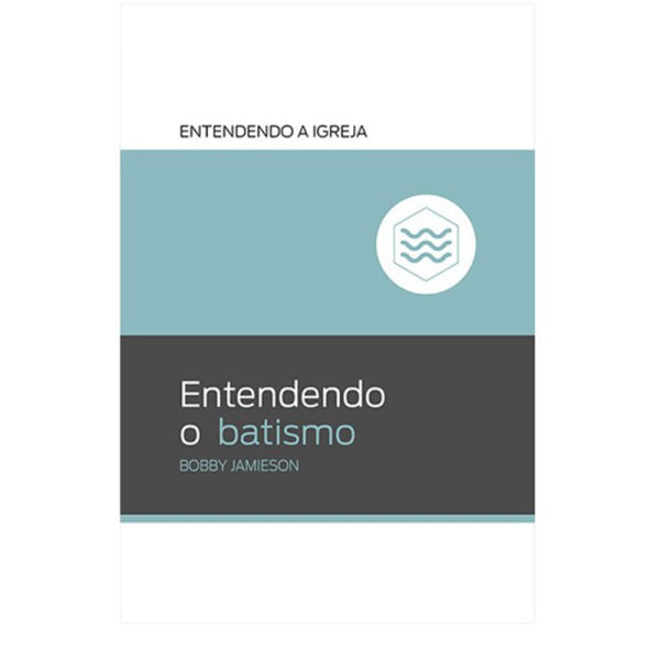 Entendendo o Batismo | Bobby Jamieson – Glorificai Gospel Book Store